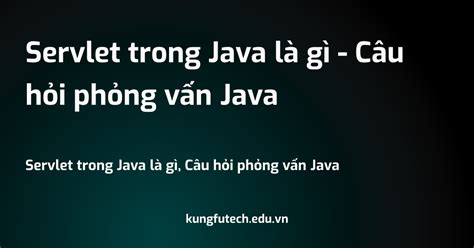 Servlet Trong Java Là Gì Câu Hỏi Phỏng Vấn Java