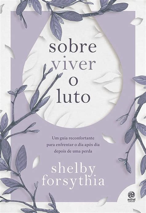 Sobre viver o luto Um guia reconfortante para enfrentar o dia após dia depois de uma perda O