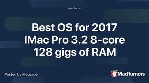 Best Os For 2017 Imac Pro 32 8 Core 128 Gigs Of Ram Macrumors Forums