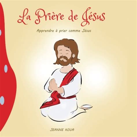La Priere De Jesus Apprendre A Prier Comme Jesus French Edition