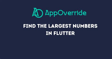 How To Find The Largest Numbers In Flutter Appoverride