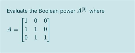 Solved Evaluate The Boolean Power A 3 Where 1 0 A 1 1 0 1