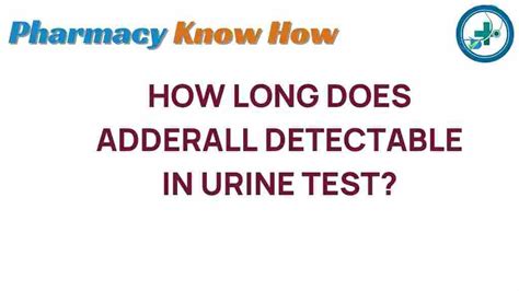 Unraveling The Mystery How Long Is Adderall Detectable In Urine