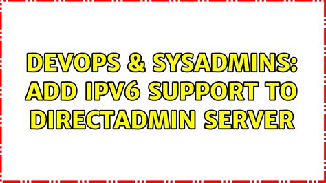 devops and sysadmins add ipv6 support to directadmin server youtube