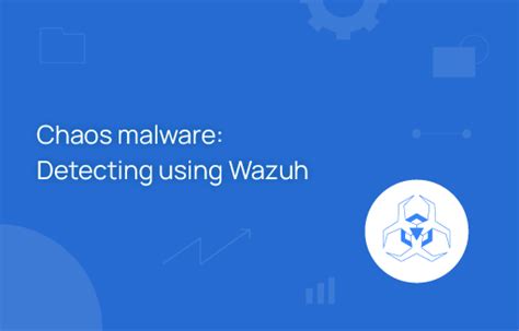 Chaos Malware Detecting Using Wazuh Wazuh