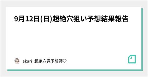 🧸🌈9月12日日超絶穴狙い予想結果報告🧸🌈｜akari超絶穴党予想師♡