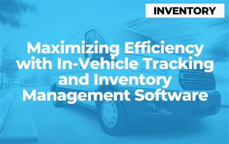 Maximizing Efficiency With In Vehicle Tracking And Inventory Management