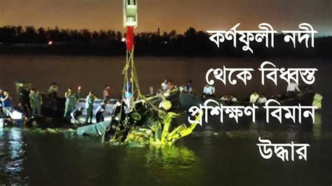 কর্ণফুলী নদী থেকে বিধ্বস্ত প্রশিক্ষণ বিমান উদ্ধার Plane Crash