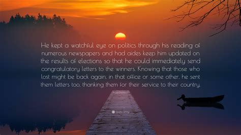 Bruce Chadwick Quote “he Kept A Watchful Eye On Politics Through His Reading Of Numerous