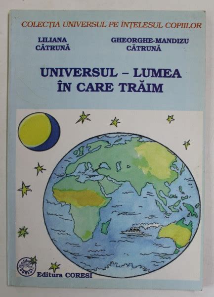 Universul Lumea In Care Traim De Liliana Catruna Si Gheorghe Mandizu Catruna 2003