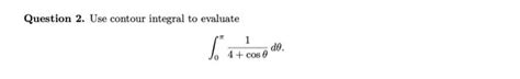 Solved Question 2 Use Contour Integral To Evaluate