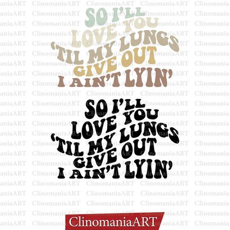 So Ill Love You Til My Lungs Give Out I Aint Lyin Svg Country Svg