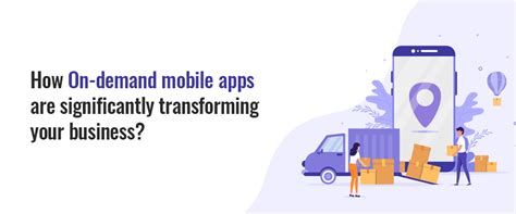 How On Demand Mobile Apps Are Significantly Transforming Your Business