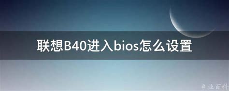 联想b40进入bios怎么设置 业百科