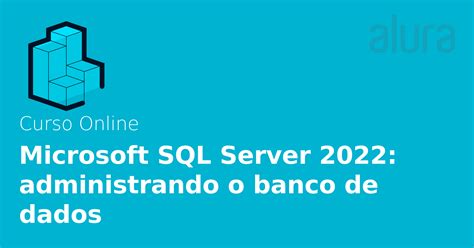 Curso Online Microsoft Sql Server Administrando O Banco De Dados Alura