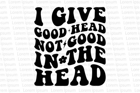 I Give Good Head Not Good In The Head Graphic By Pod T Shirt Kings