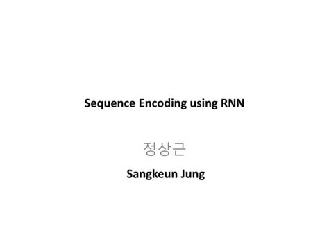 Sequence Encoding Usingrnn Pptx