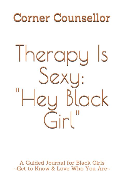 Therapy Is Sexy Hey Black Girl A Guided Journal For Black Girls Get