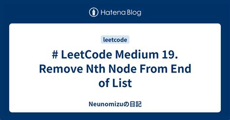 Leetcode Medium 19 Remove Nth Node From End Of List Neunomizuの日記