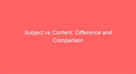 Subject Vs Content Difference And Comparison