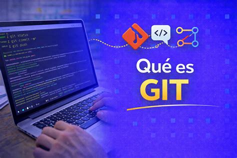 Qué Es Git Y Cómo Dominar El Control De Versiones Guía Completa