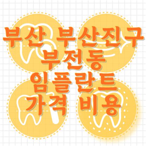 부산 부산진구 부전동 임플란트 가격 비용 정보 최신 비교 치과 진료 시술 후기 잘하는 곳
