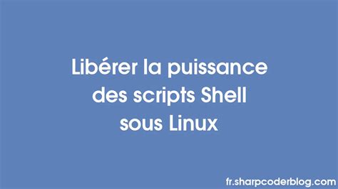 Libérer La Puissance Des Scripts Shell Sous Linux Sharp Coder Blog