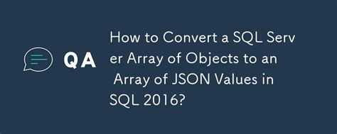 How To Convert A Sql Server Array Of Objects To An Array Of Json Values