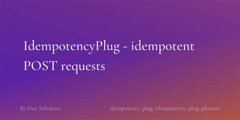 Dan Schultzer Idempotencyplug Idempotent Post Requests