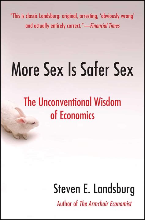 More Sex Is Safer Sex The Unconventional Wisdom Of Economics Landsburg Steven E