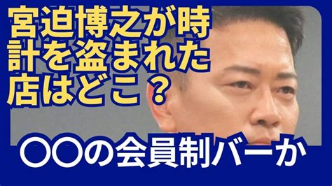 宮迫博之が時計を盗まれた店はどこ？常連の飲み屋を特定か デイバズ
