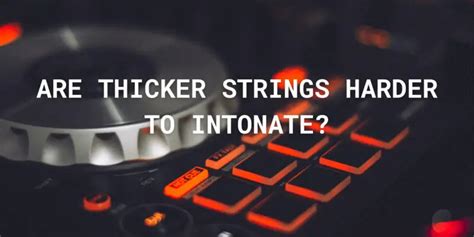 Are Thicker Strings Harder To Intonate All For Turntables