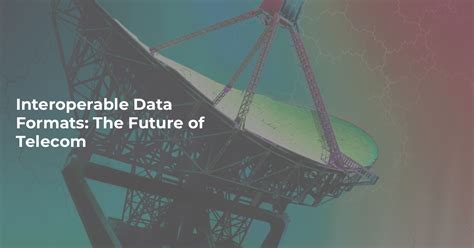 Interoperable Data Formats The Future Of Telecom