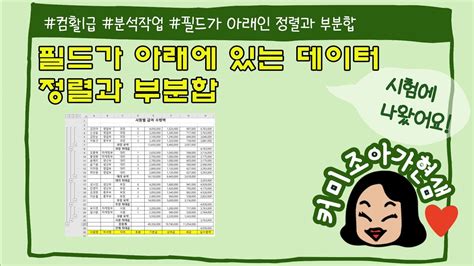 컴활1급 필드가 아래에 있는 데이터의 정렬과 부분합 Youtube