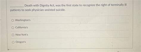 Solved Death With Dignity Act Was The First State To