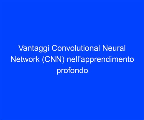Vantaggi Convolutional Neural Network Cnn Nellapprendimento Profondo