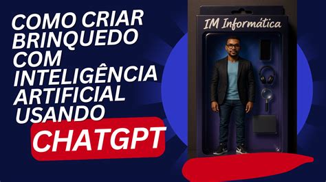 Como Criar Brinquedo Com Inteligência Artificial Usando Chatgpt Im