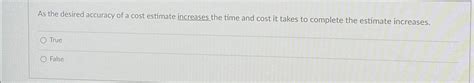 Solved As The Desired Accuracy Of A Cost Estimate Increases Chegg Com
