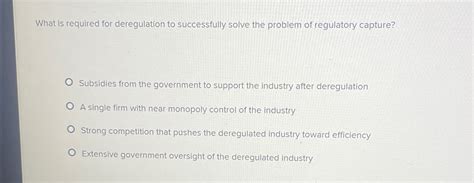 Solved What Is Required For Deregulation To Successfully