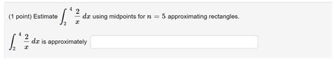 Solved 1 Point Estimate ∫142x−2dx Using Right Endpoints
