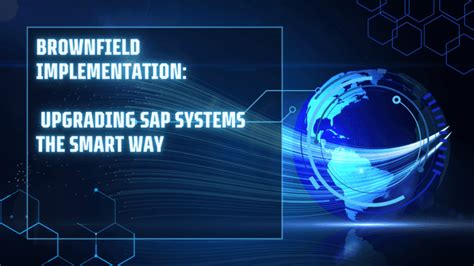 Brownfield Implementation Upgrading Sap Systems The Smart Way