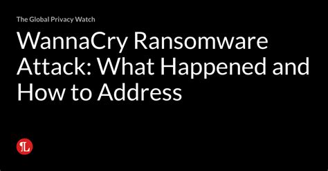 Wannacry Ransomware Attack What Happened And How To Address The