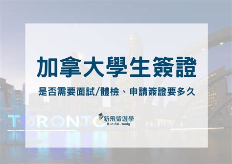 輕鬆申請加拿大學生簽證流程詳解：是否需要面試體檢、申請簽證要多久懶人包 新飛留遊學中心