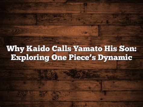 Why Kaido Calls Yamato His Son Exploring One Pieces Dynamic Mangashed