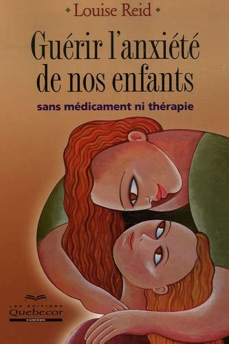 Guérir Lanxiété De Nos Enfants Sans Louise Reid Livres
