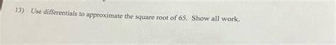 solved 13 use differentials to approximate the square root