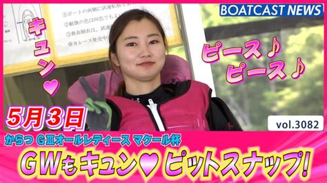 GWもキュン からつピットスナップを直送からつG3 オールレディース 5日目 動画コンテンツ BOATCAST 公式ボートレース