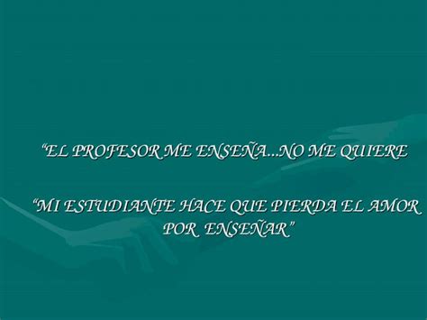 PPT EL PROFESOR ME ENSEÑA NO ME QUIERE EL PROFESOR ME ENSEÑA NO