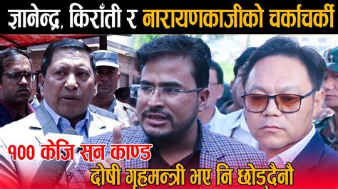 ज्ञानेन्द्र शाही सुदन किराँती र नारायणकाजीको चर्काचर्की दोषी भए