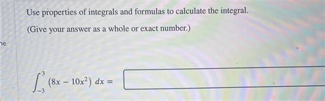 solved use properties of integrals and formulas to calculate